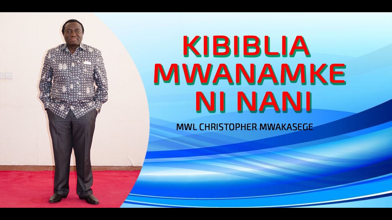 MWL CHRISTOPHER MWAKASEGE: KIBIBLIA MWANAMKE NI N ANI [ 4 ] - YouTube