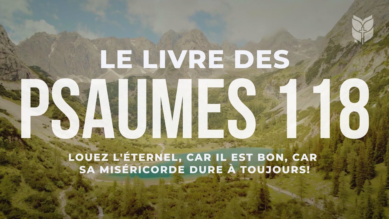 Psaumes 118. Louez l'Éternel, car il est bon, Car sa miséricorde dure à ...
