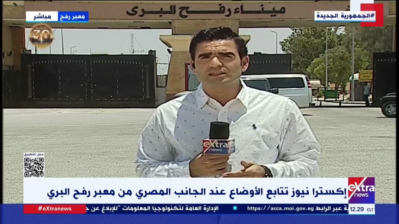 إكسترا نيوز تتابع الأوضاع عند الجانب المصري من معبر رفح مراسلنا كريم
