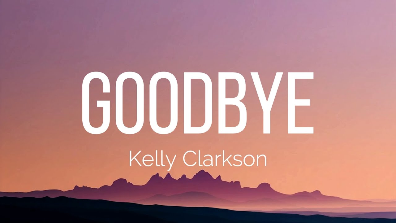 Kelly Clarkson - goodbye (Lyrics) - YouTube