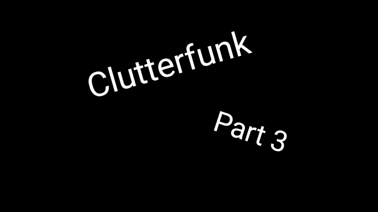 Clutterfunk Part 3 (UNOFFICIAL) - YouTube