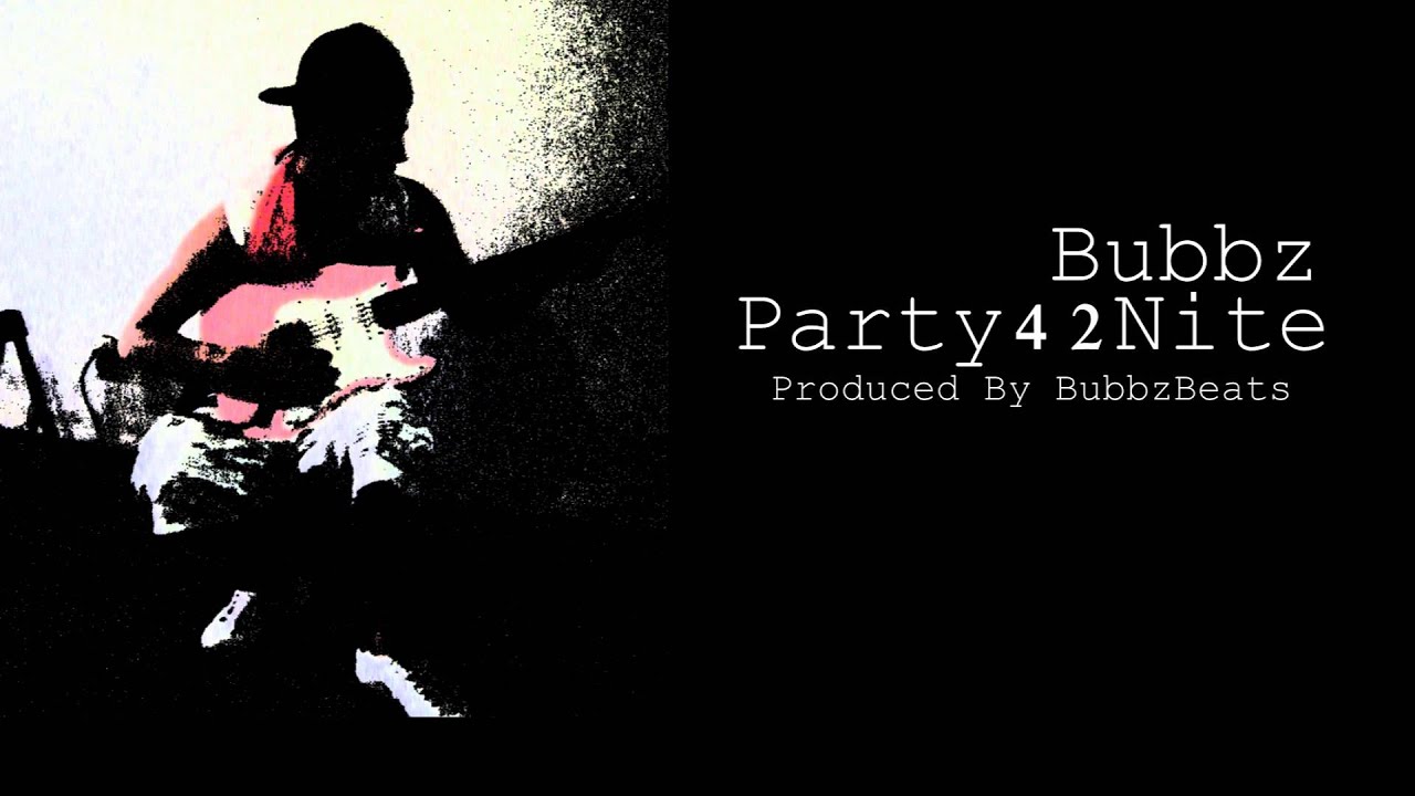 Bubbz "Party 4 2Nite" [Produced By BubbzBeats] [Audio] - YouTube