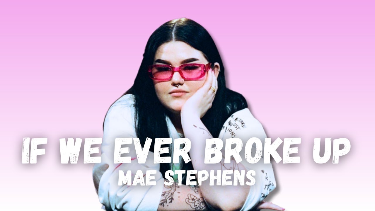 Mae Stephens - If We Ever Broke Up - YouTube