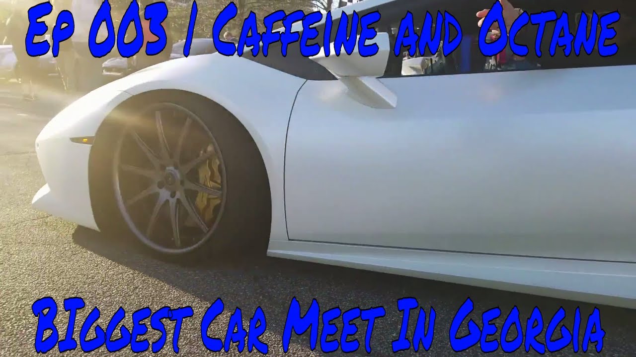 Ep 003 | Caffeine and Octane || Biggest Car meet In Georgia!! March ...