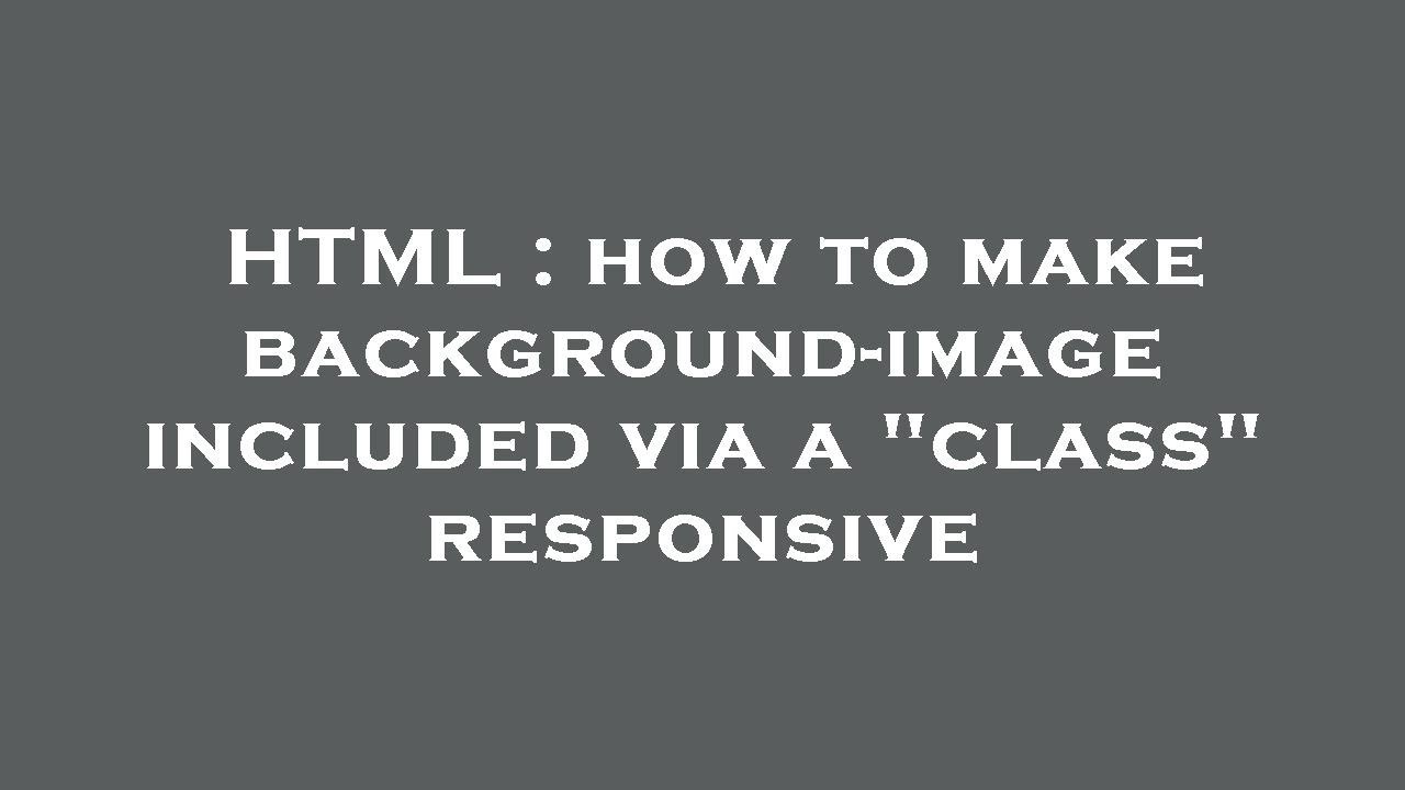 HTML : how to make background-image included via a "class" responsive ...