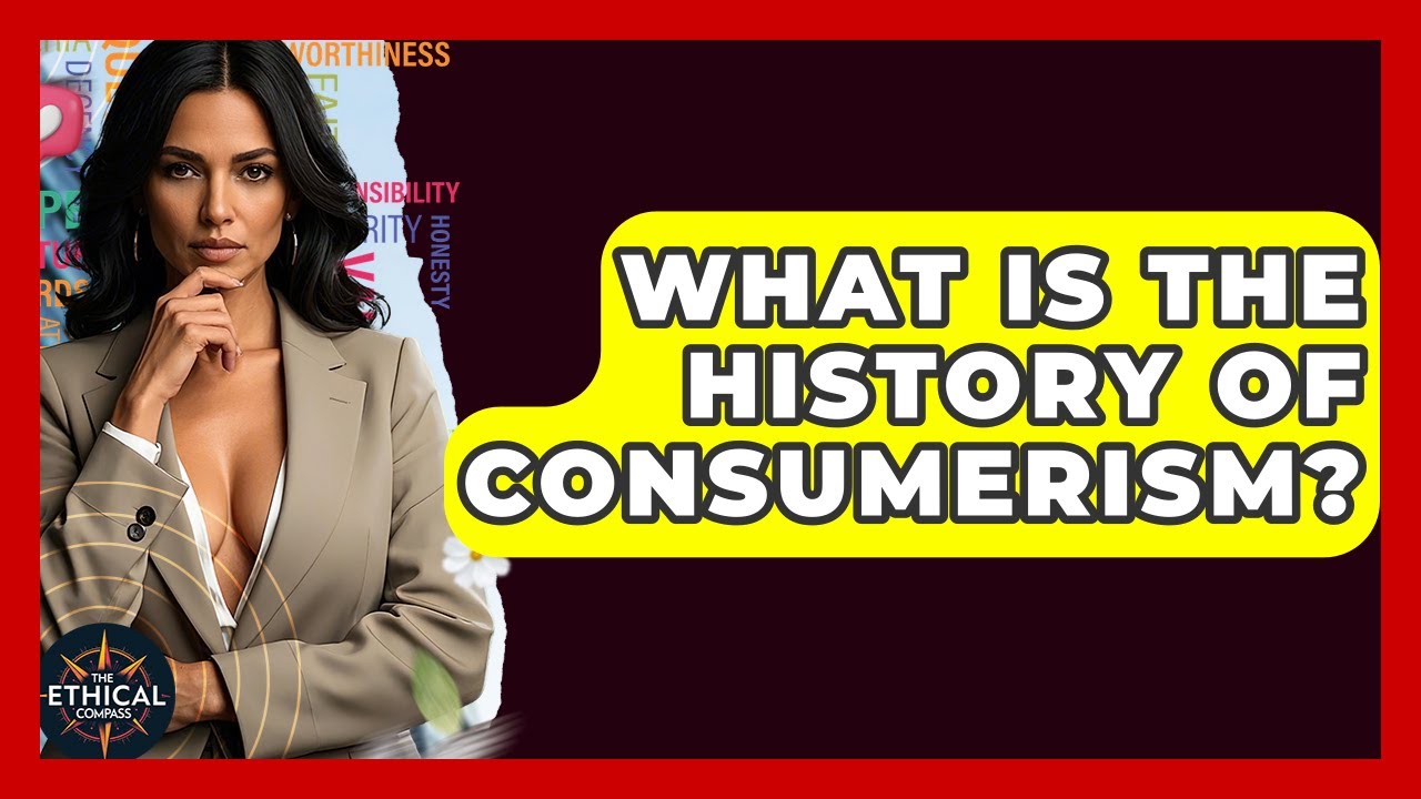 What Is The History Of Consumerism? - The Ethical Compass - YouTube
