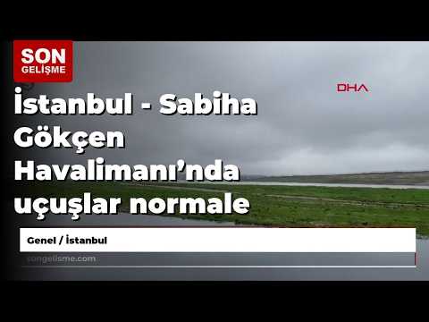 İstanbul - Sabiha Gökçen Havalimanı’nda uçuşlar normale döndü