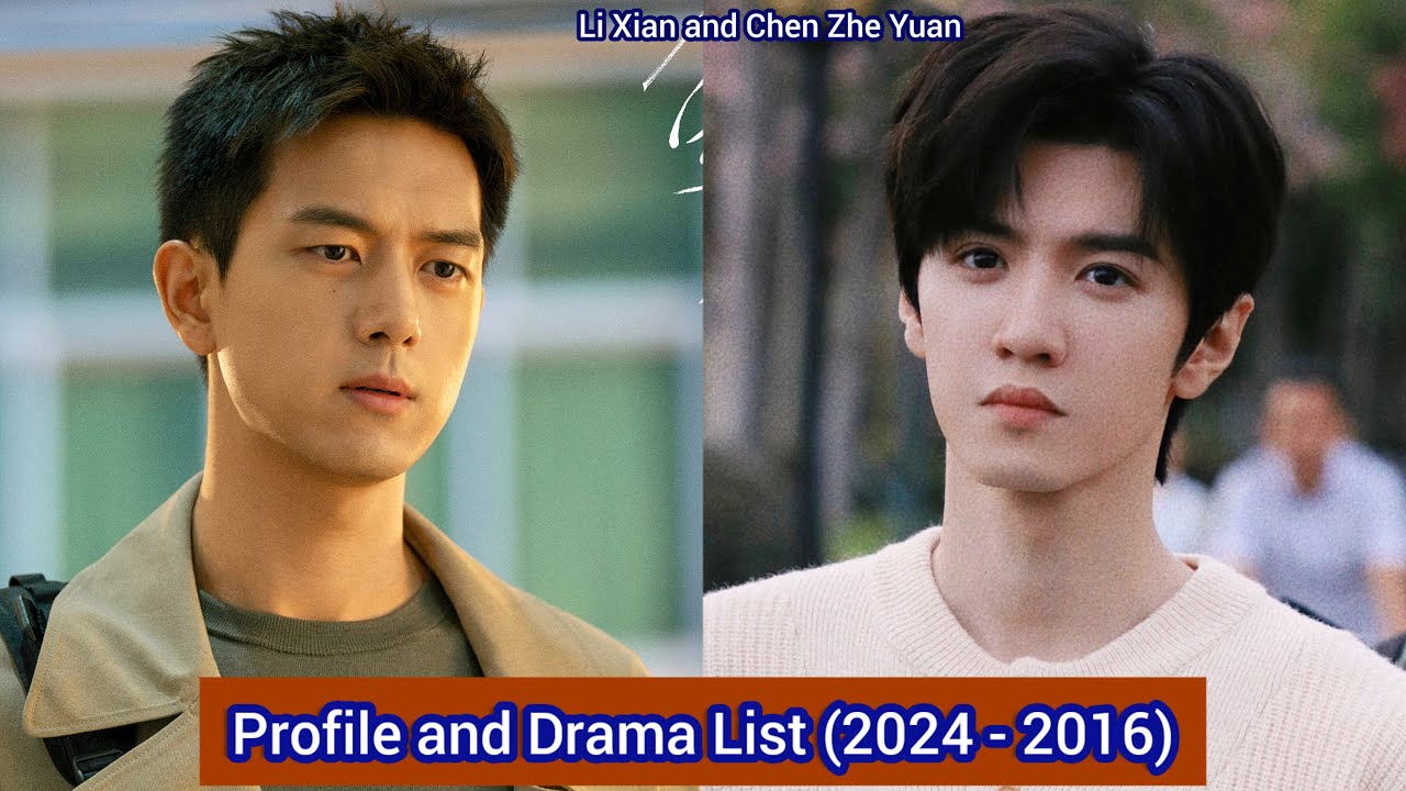 Li Xian and Chen Zhe Yuan | Profile and Drama List (2024 - 2016 ...