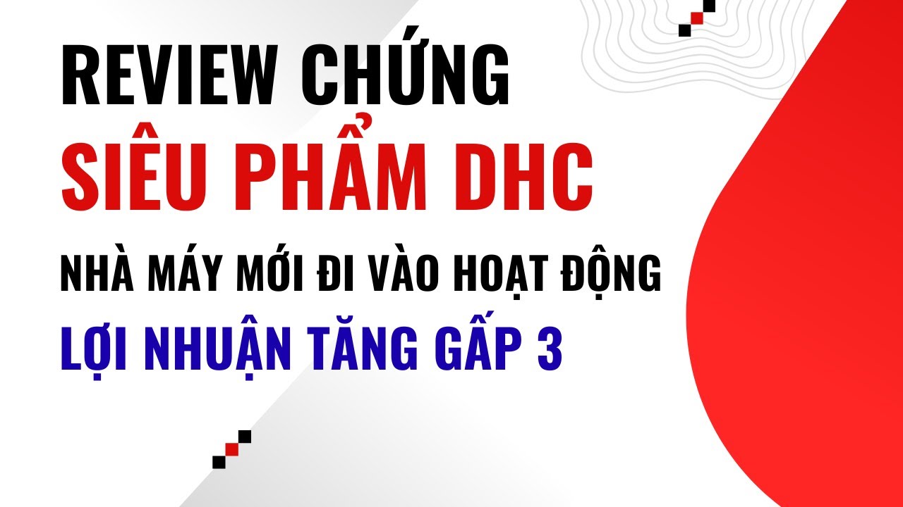 Review Chứng : DHC Tăng Trưởng Gấp 3 (2019–2021) – Bài Học Vàng Cho Nhà ...
