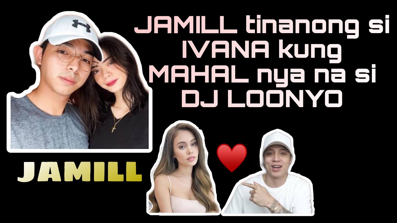 JAMILL TINANONG SI IVANA MAHAL MO NA BA SI DJ LOONYO? ALAMIN ANG ...