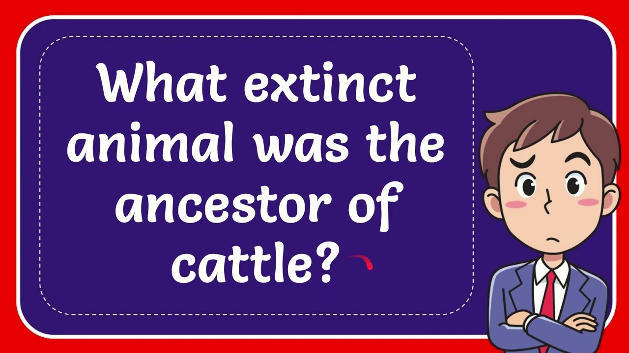 What extinct animal was the ancestor of cattle? Answer - YouTube