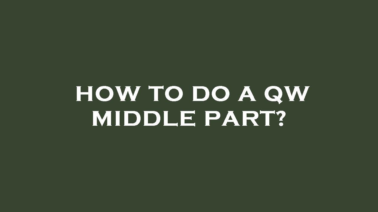 How to do a qw middle part? - YouTube