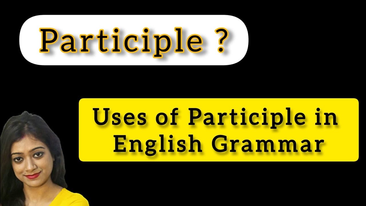 What is Participle | Uses of Participle in English Grammar | Satabdi's ...