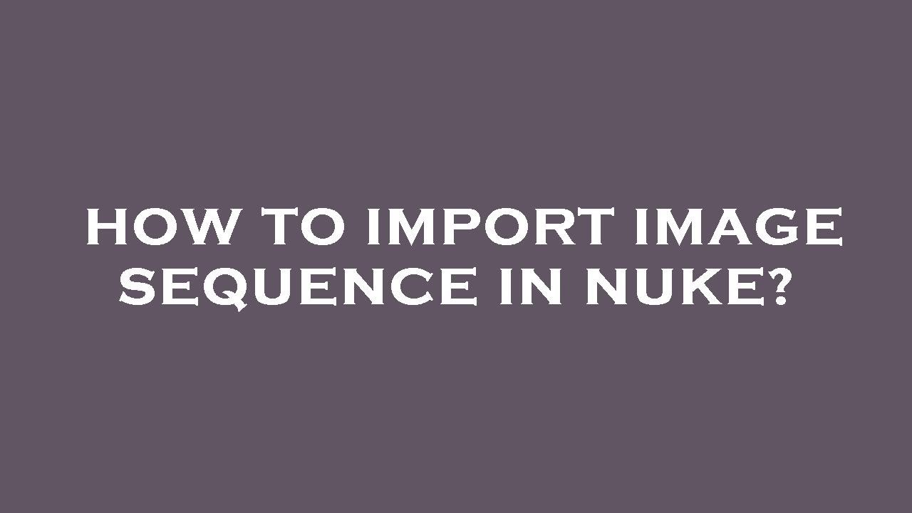 How To Import Image Sequence In Nuke YouTube how-to-import-image-sequence-in-nuke-youtube