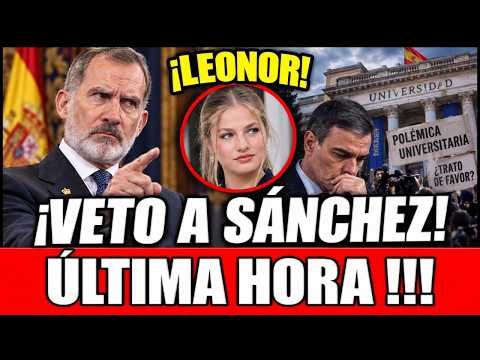 FELIPE VI HABRÍA VETADO A SÁNCHEZ Y LEONOR QUEDA EN EL FOCO POR LA POLÉMICA UNIVERSITARIA