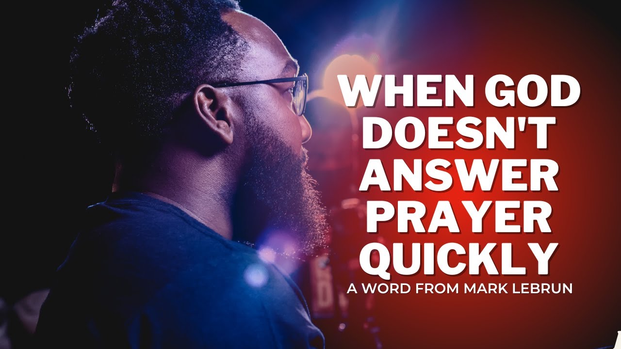 When God Doesn't Answer Prayer Quickly | Mark Lebrun - YouTube