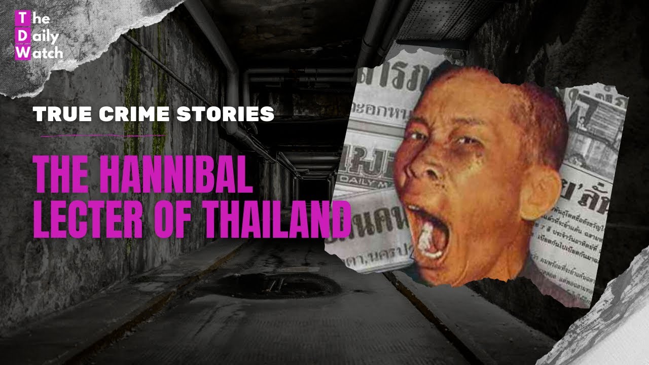 The Chilling Story of Si Quey: The Hannibal Lecter of Thailand Who Ate ...