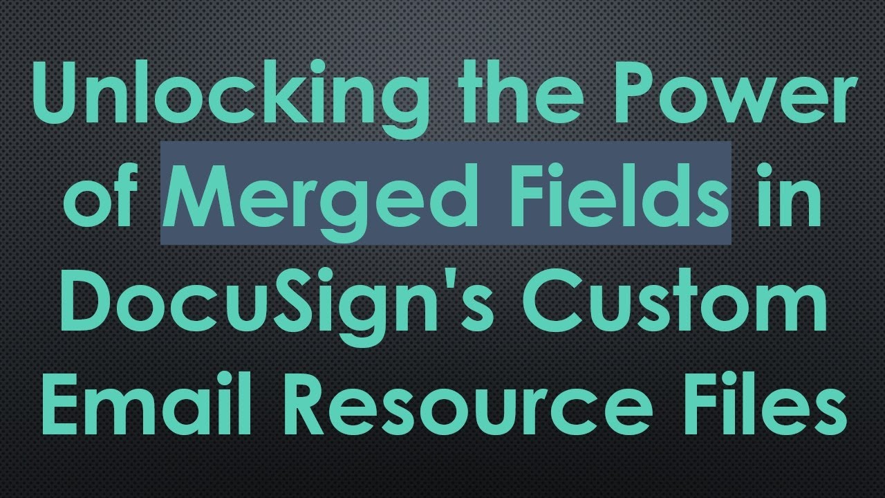 Unlocking the Power of Merged Fields in DocuSign's Custom Email ...