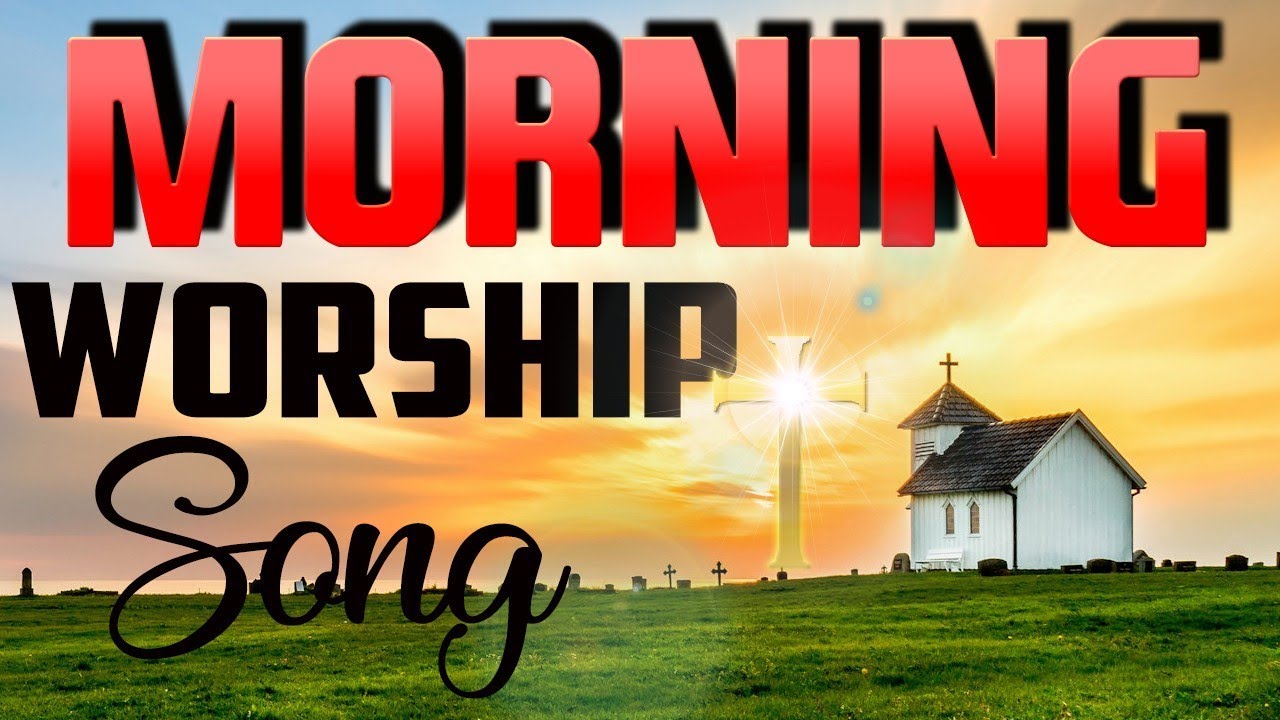 Early Morning Worship Songs & Prayer - Gospel Music Praise and Worship ...