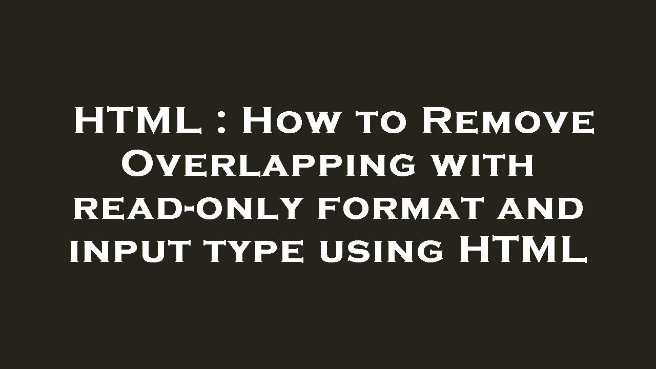 HTML How To Remove Overlapping With Read only Format And Input Type html-how-to-remove-overlapping-with-read-only-format-and-input-type
