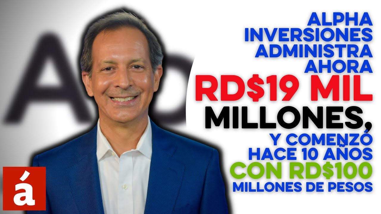 Alpha Inversiones administra RD$19 mil millones, y comenzó hace 10 años ...