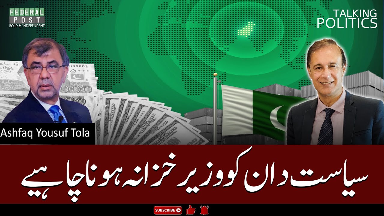 TALKING POLITICS | A Politician Should Be The Finance Minister | Ashfaq Yousuf Tola - YouTube