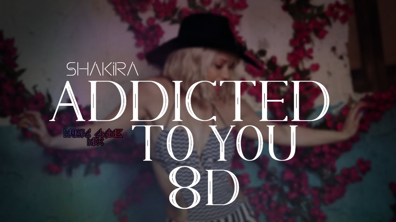 Shakira - Addicted To You 8D [Music Game Mix] - YouTube