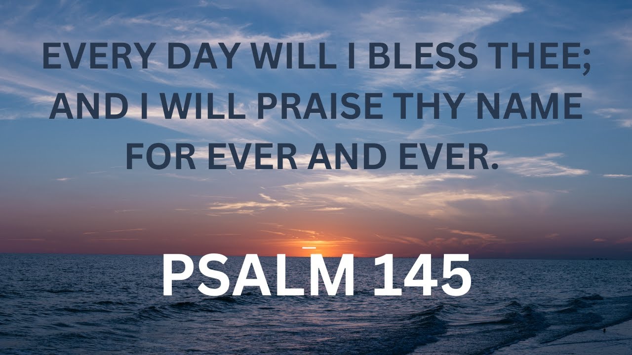 EVERY DAY WILL I BLESS THEE; AND I WILL PRAISE THY NAME FOR EVER AND ...