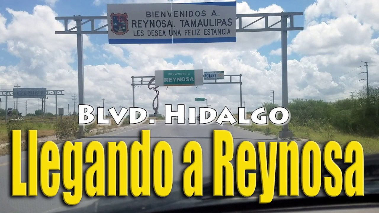 Llegando a Reynosa Blvd Hidalgo - YouTube