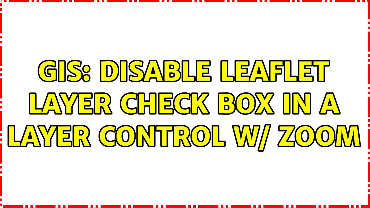 GIS: Disable Leaflet layer check box in a layer control w/ zoom (3 ...