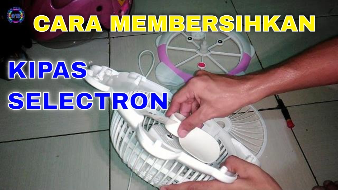 TUTORIAL MEMBONGKAR DAN MEMBERSIHKAN KIPAS ANGIN SELECTRON - YouTube