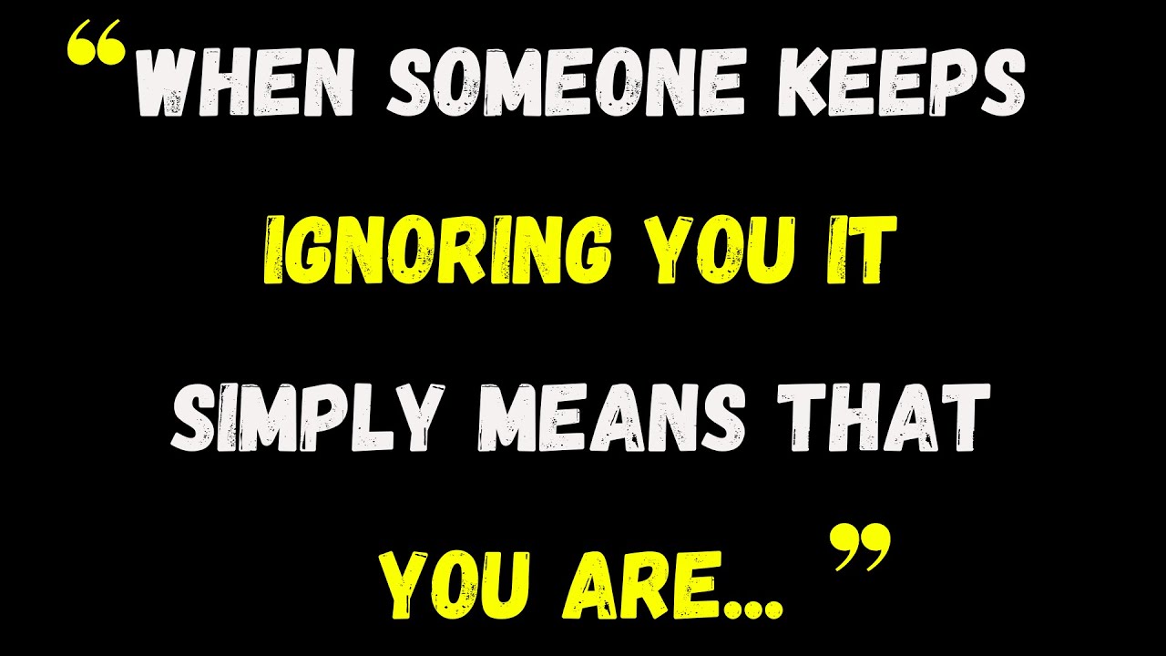 If Someone Keeps Ignoring You It Simply Means../human behavior ...