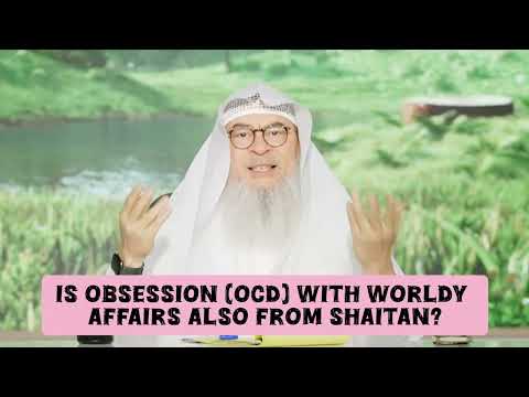 Is obsession (OCD) with worldly affairs also from Satan? || assim al hakeem