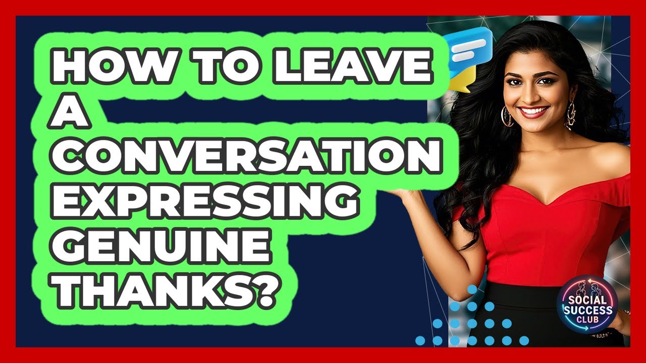 How To Leave A Conversation Expressing Genuine Thanks? - YouTube
