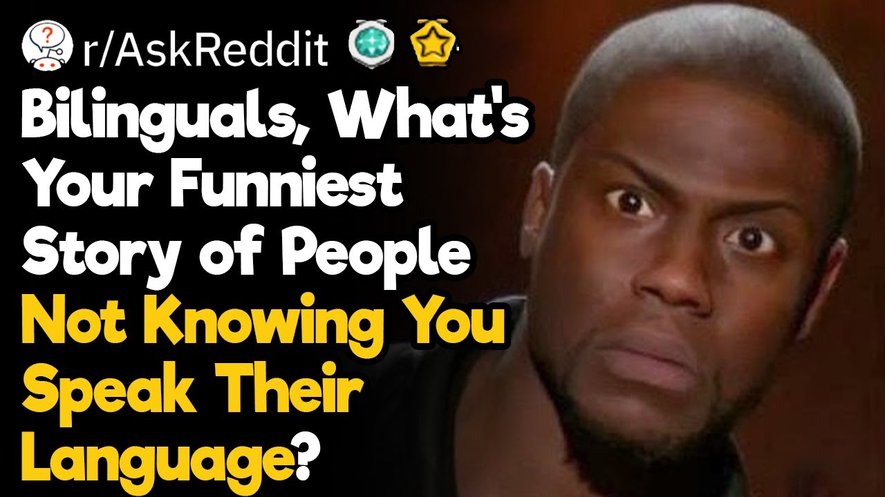 Bilinguals, What’s Your Funniest Story of People Not Knowing You Speak ...