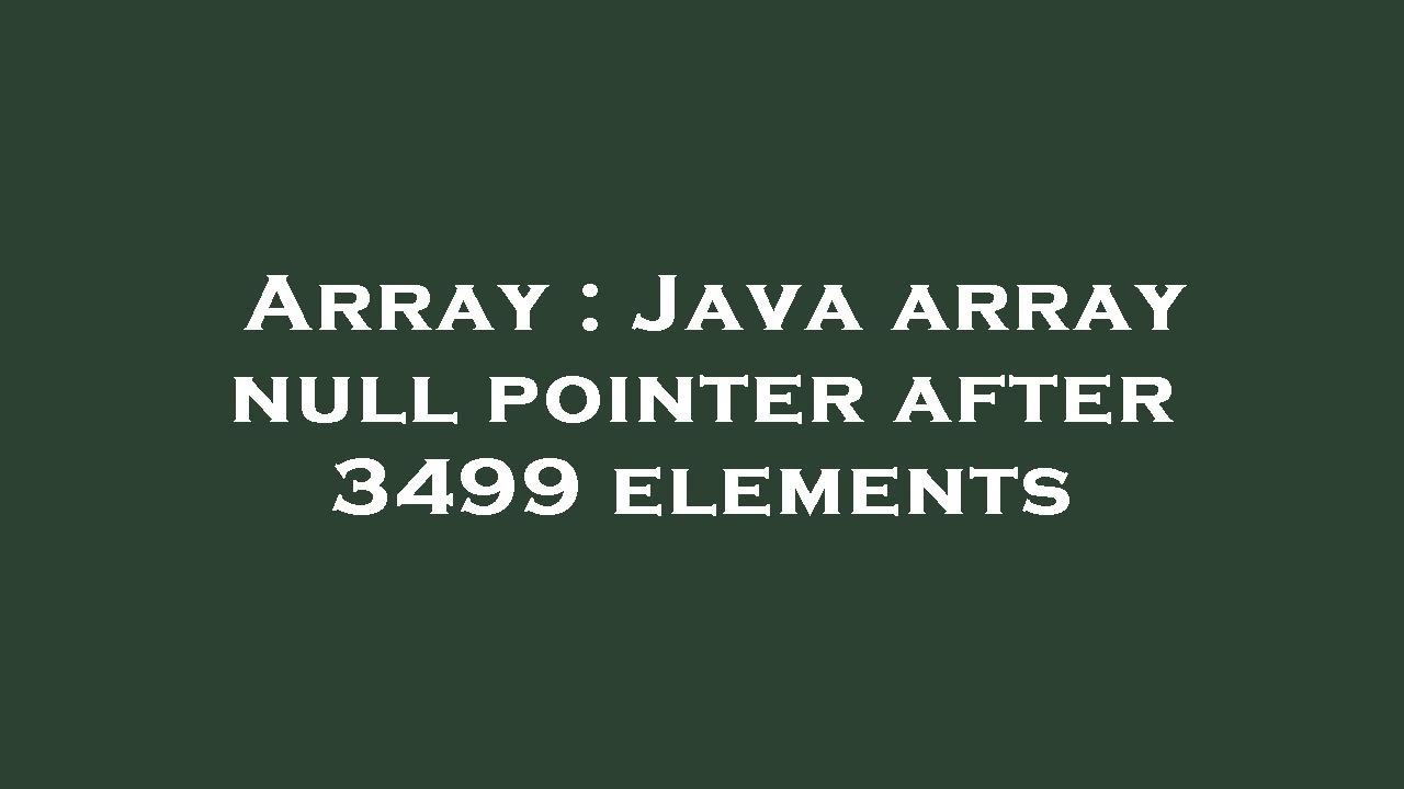 Array : Java array null pointer after 3499 elements - YouTube