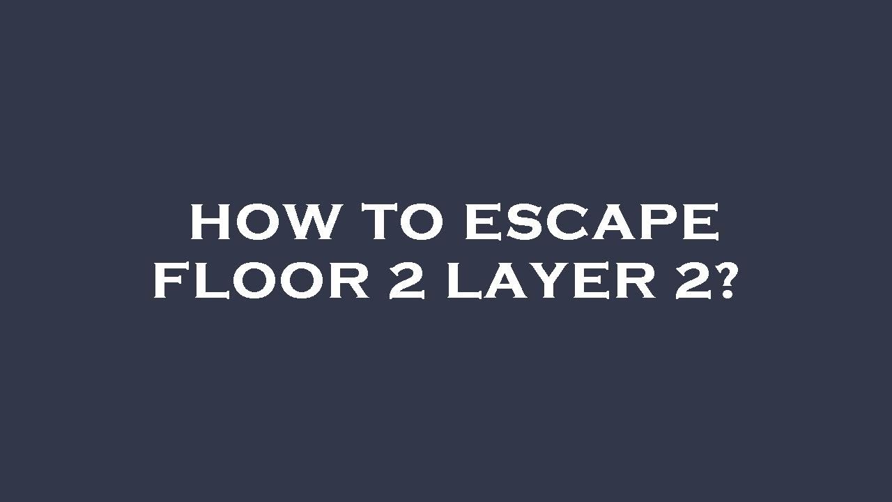 How to escape floor 2 layer 2? - YouTube