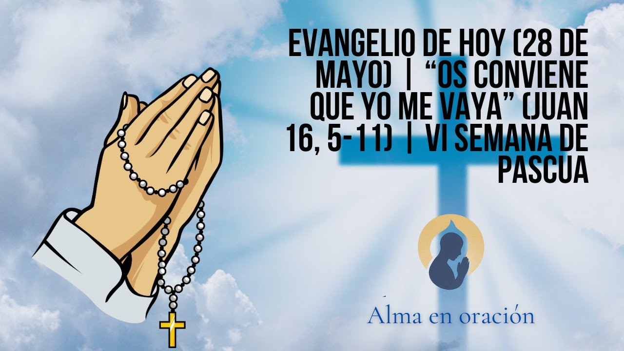 Evangelio de hoy (28 de mayo) | “Os conviene que yo me vaya” (Juan 16 ...