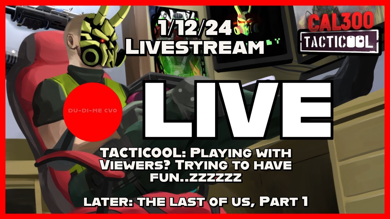 [FRIDAY (1/12) Stream] TACTICOOL: Playing w/Viewers?🤔TRY TO HAVE FUN, Later The Last of Us, Part ...
