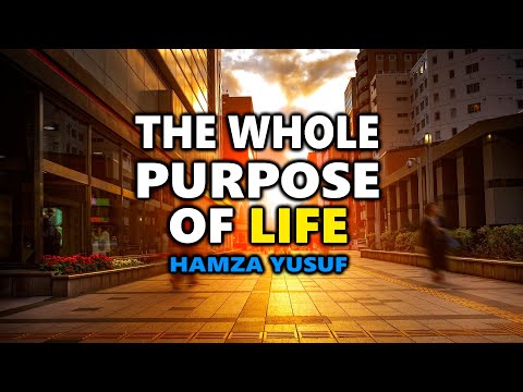 The Whole Purpose of Life - Hamza Yusuf