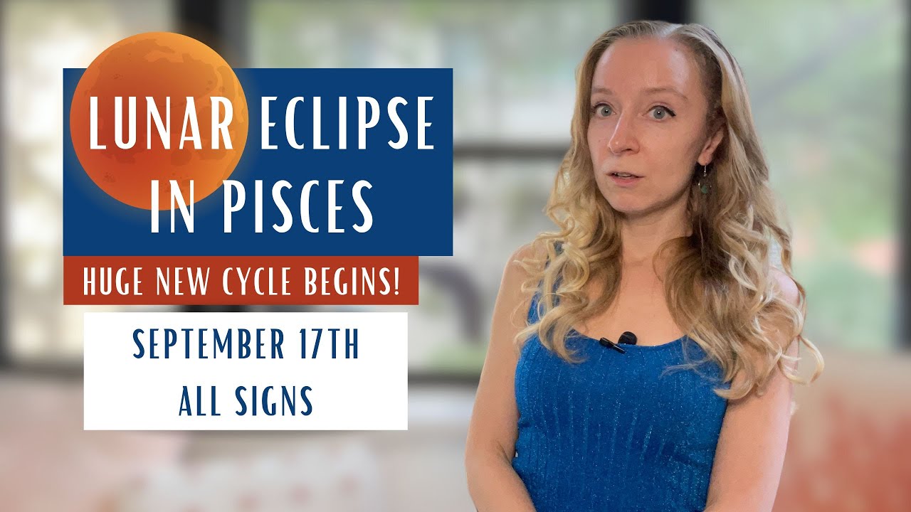 HUGE NEW CYCLE BEGINS!! Lunar Eclipse in Pisces - September 17th 2024 ...