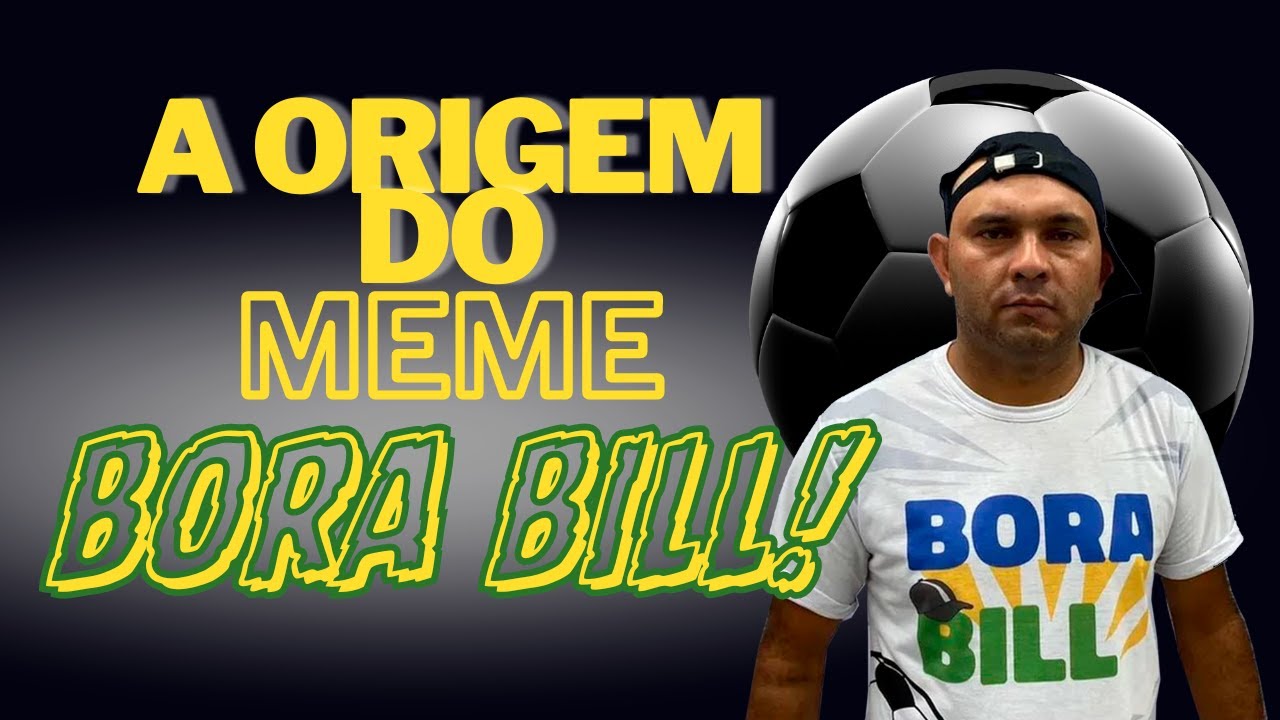 Como surgiu o meme "Bora Bill!"? [Explicação completa e atualizada ...