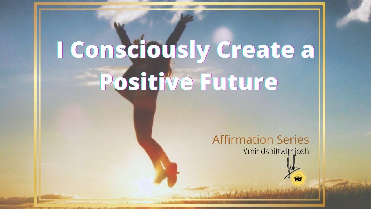 I Consciously Create a Positive Future | Affirmation Series --#1 - YouTube