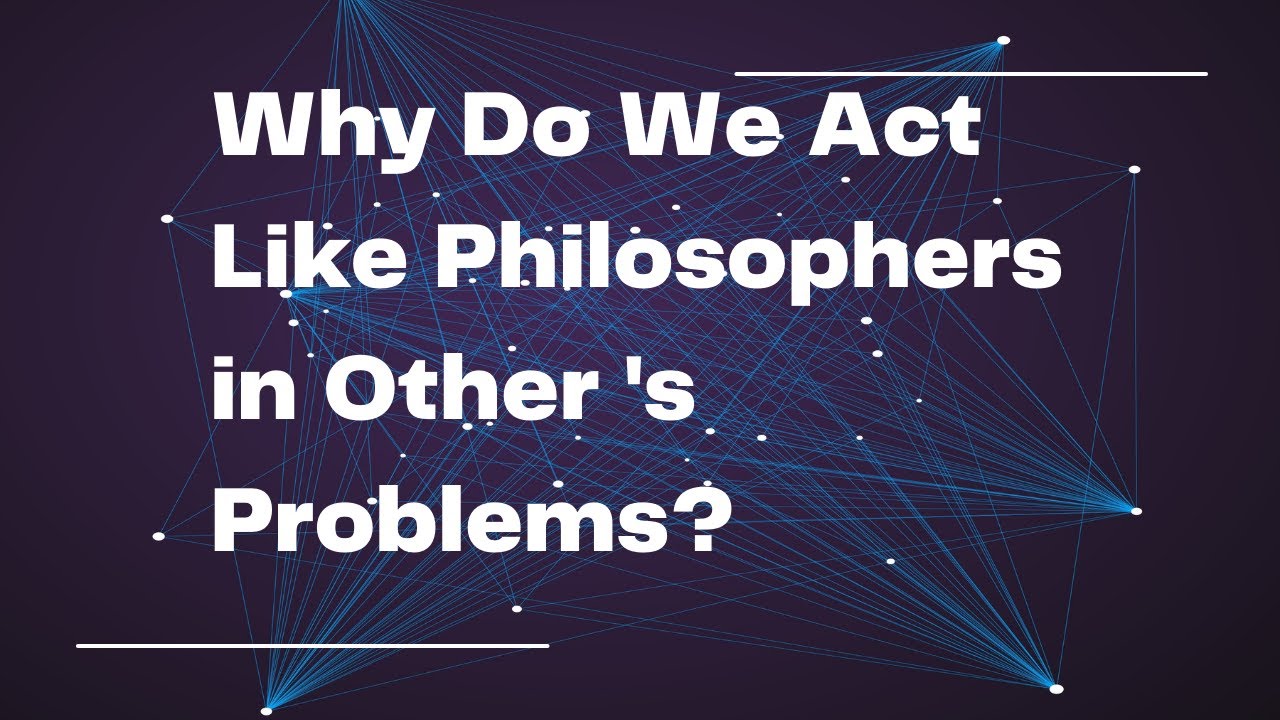Why Do We Act Like Philosophers in Other 's Problems? - YouTube