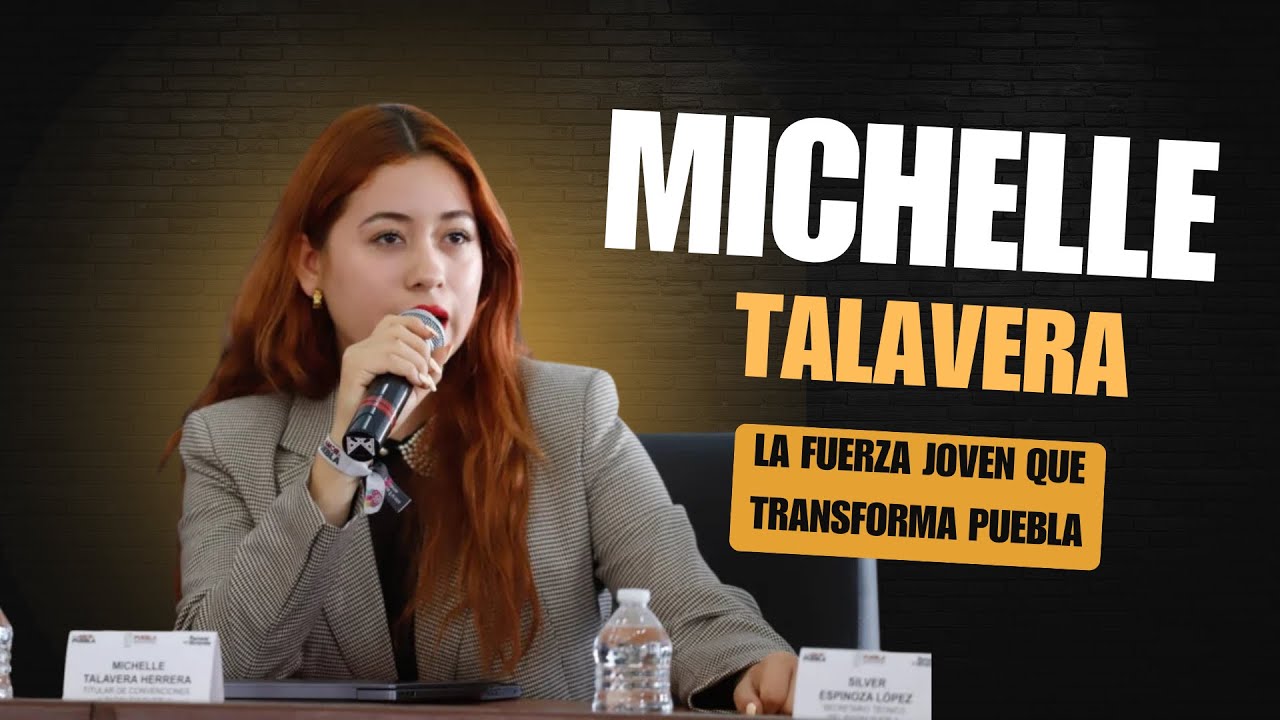 MICHELLE TALAVERA: LA FUERZA JOVEN QUE TRANSFORMA PUEBLA - YouTube
