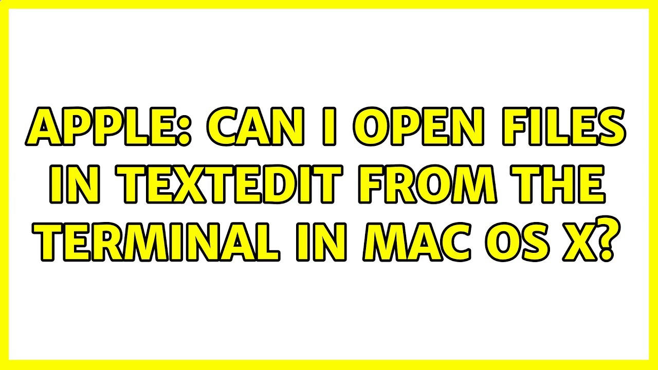 Apple Can I Open Files In TextEdit From The Terminal In Mac OS X 5 Apple Can I Open Files In TextEdit From The Terminal In Mac OS X 5