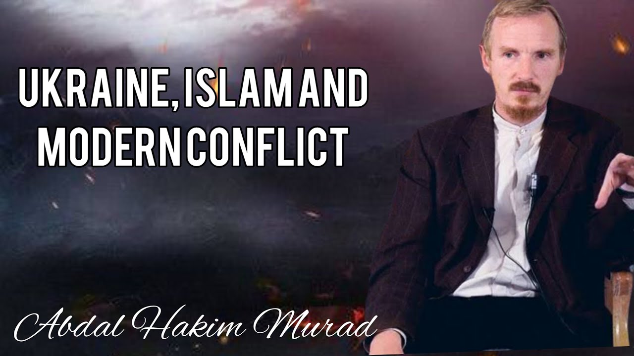 UKRAINE Current Conflict - Abdal Hakim Murad - YouTube