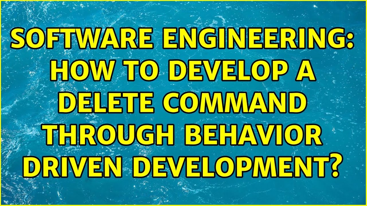 Software Engineering: How to develop a Delete command through Behavior ...
