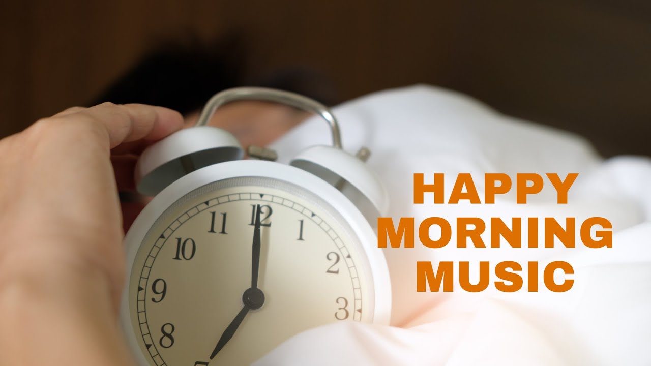 HAPPY GOOD MORNING MUSIC | POSITIVE FEELINGS AND ENERGY | PERFECT ...