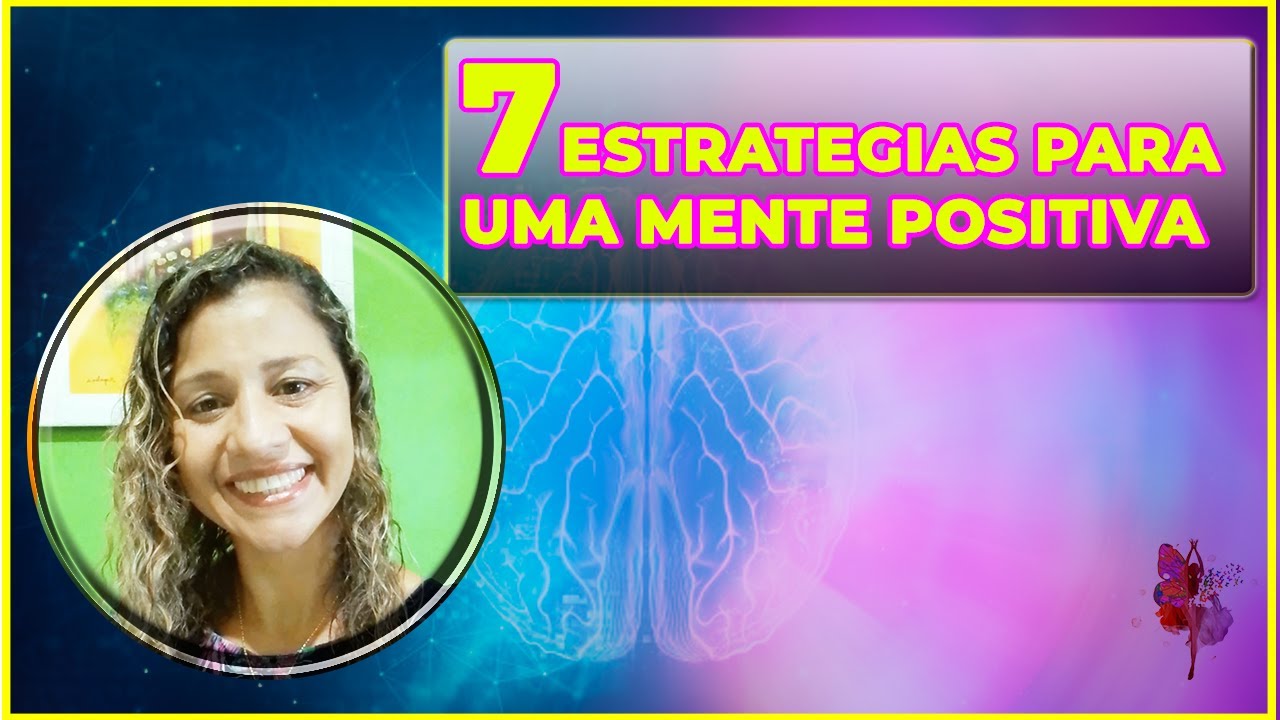 7 ESTRATÉGIAS PARA DESENVOLVER UMA MENTE MAIS POSITIVA - YouTube
